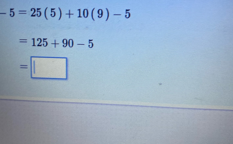 Solved: -5=25(5)+10(9)-5 =125+90-5 = [Math]