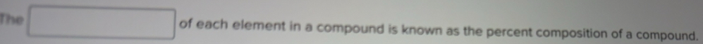 Gelöst:The of each element in a compound is known as the percent ...