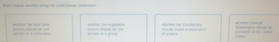 Solved: Which dispute occurred during the Constitutional Convention ...