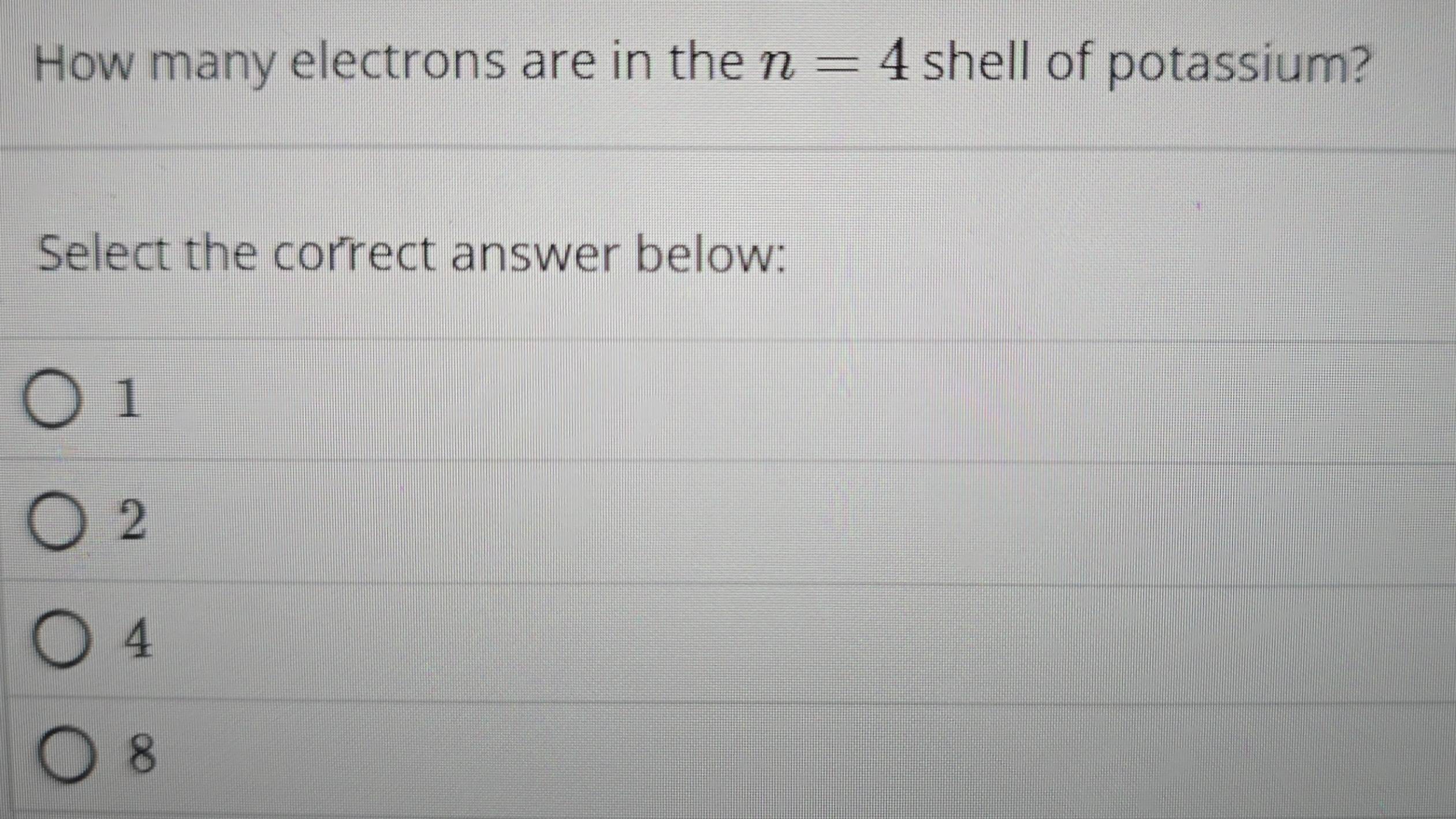 Solved: How many electrons are in the n=4 shell of potassium? Select ...