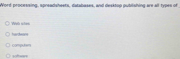 Solved: Word processing, spreadsheets, databases, and desktop publishing are all types of Web ...