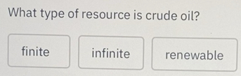 Solved: What type of resource is crude oil? finite infinite renewable ...