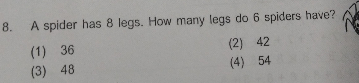 Solved: A spider has 8 legs. How many legs do 6 spiders have? (1) 36 (2 ...