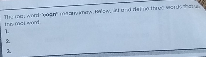 Solved: The root word “cogn” means know. Below, list and define three ...