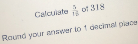 Solved: Calculate 5/16 of 318 Round your answer to 1 decimal place [Math]