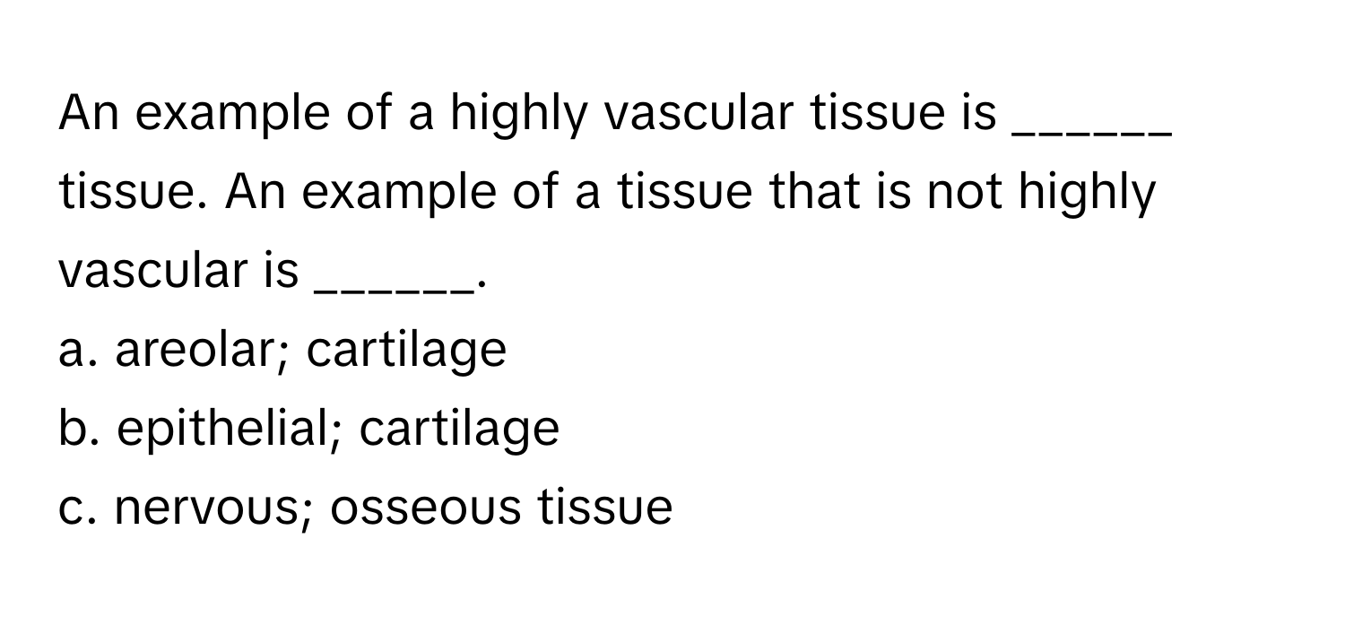 Solved: An example of a highly vascular tissue is ______ tissue. An ...