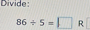 Solved: Divide: 86/ 5= R | [Math]