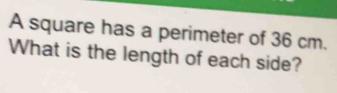 Solved: A square has a perimeter of 36 cm. What is the length of each ...