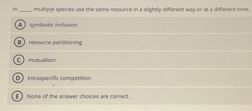 Solved: In_ , multiple species use the same resource in a slightly ...