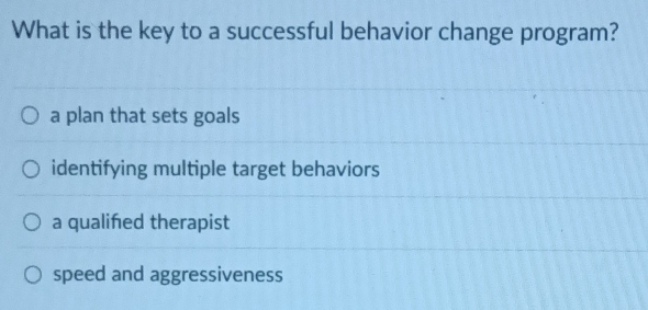 Solved: What is the key to a successful behavior change program? a plan ...
