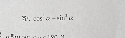 Solved: cos^3alpha -sin^3alpha ∠ 180° [Math]