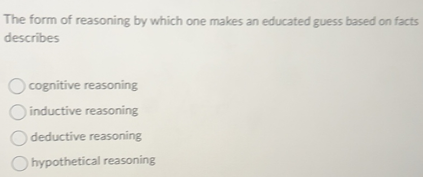 Solved: The form of reasoning by which one makes an educated guess ...