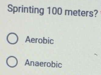 Solved: Sprinting 100 meters? Aerobic Anaerobic [Biology]