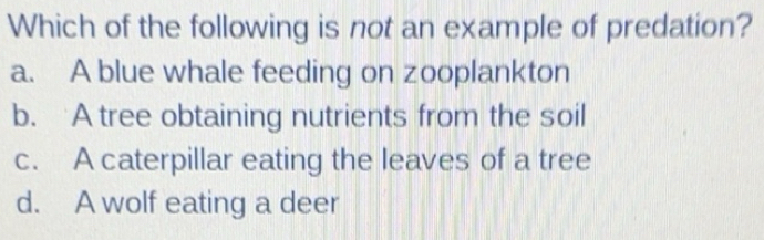 Solved: Which of the following is not an example of predation? a. A ...
