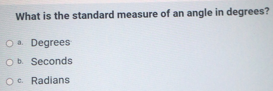 Solved: What is the standard measure of an angle in degrees? a. Degrees ...