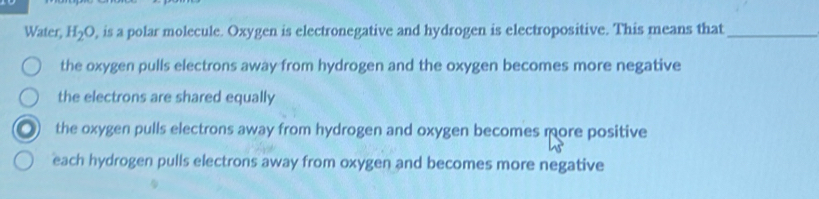 Solved: Water, H_2O , is a polar molecule. Oxygen is electronegative ...
