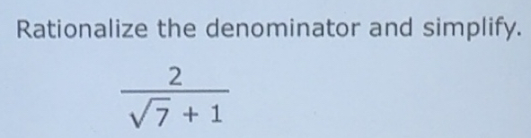 Solved: Rationalize the denominator and simplify. 2/sqrt(7)+1 [Math]
