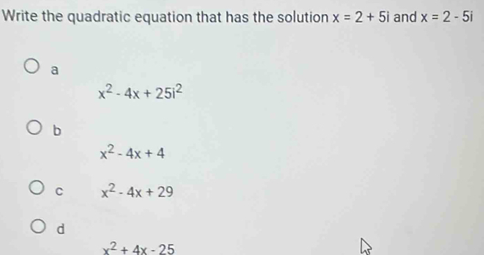 Solved: Write the quadratic equation that has the solution x=2+5i and x ...