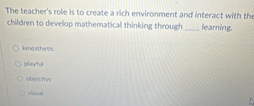 Solved: The teacher's role is to create a rich environment and interact ...