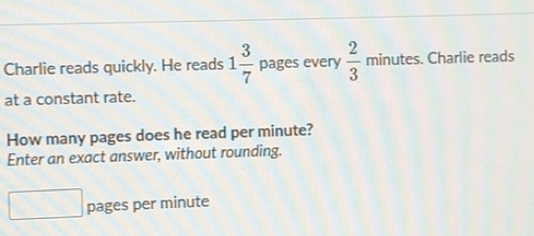 Solved: Charlie reads quickly. He reads 1 3/7 pages every 2/3 minutes ...