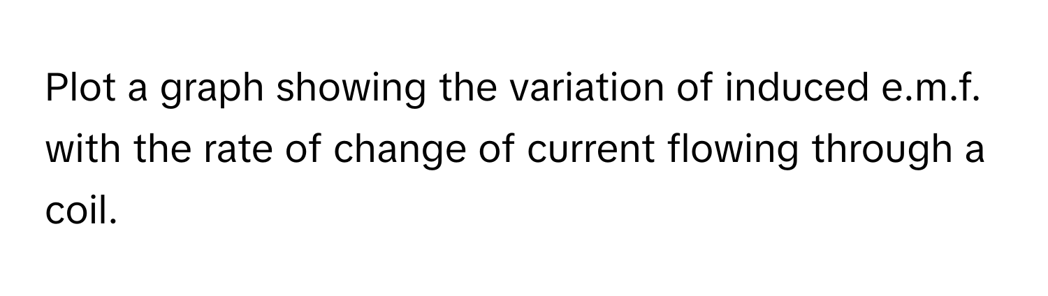 Solved: Plot a graph showing the variation of induced e.m.f. with the ...