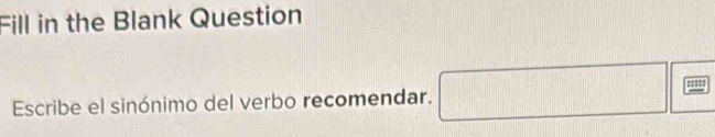 Solved: Fill in the Blank Question Escribe el sinónimo del verbo ...