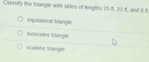 Solved: Classify the triangle with sides of lengths 25 ft, 23 ft, and 8 ft. equilateral triangle ...