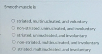 Solved: Smooth muscle is striated, multinucleated, and voluntary non ...