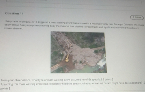 Solved: Heavy rains in late July, 2010, triggered a mass wasting event that occurred in a ...