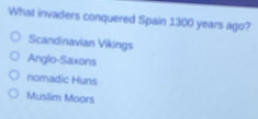 Solved: What invaders conquered Spain 1300 years ago? Scandinavian ...