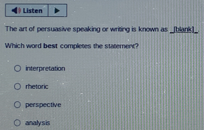 Solved: Listen The art of persuasive speaking or writing is known as ...