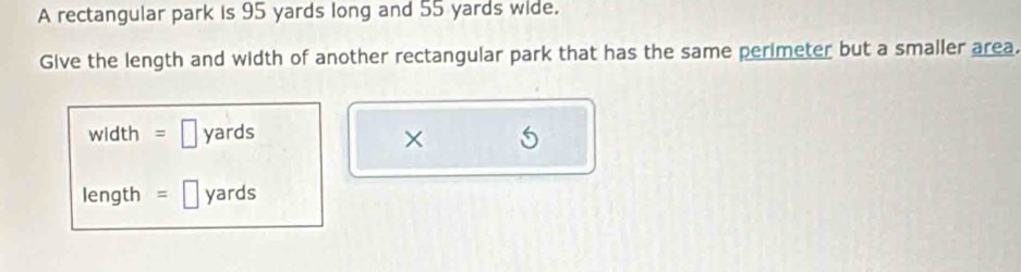 Solved: A rectangular park is 95 yards long and 55 yards wide. Give the ...