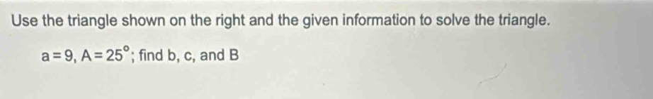 Solved: a=9, A=25°; find b, c, and B [Math]
