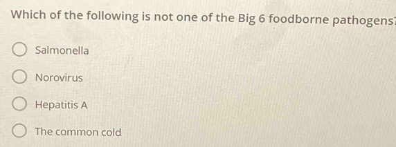 Solved: Which of the following is not one of the Big 6 foodborne ...