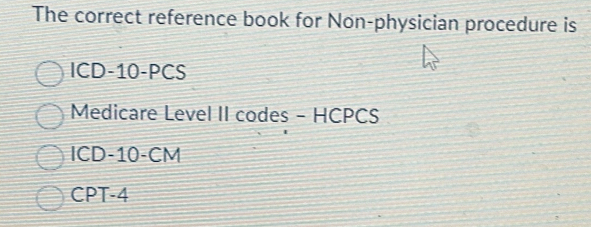 Solved: The correct reference book for Non-physician procedure is ICD ...