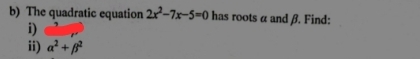 Solved: The quadratic equation 2x^2-7x-5=0 has roots α andβ. Find: i ...