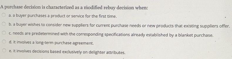 Solved: A purchase decision is characterized as a modified rebuy ...