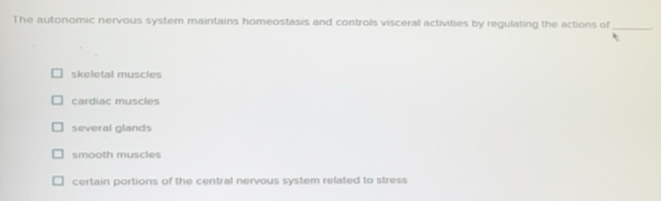 Solved: The autonomic nervous system maintains homeostasis and controls ...
