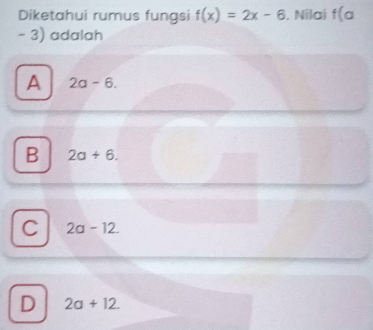 Telah dijawab:Diketahui rumus fungsi f(x)=2x-6. Nilai f(a - 3) adalah A ...