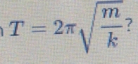 Solved: T=2π sqrt(frac m)k / [Others]