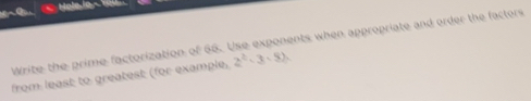 Solved: Write the prime factorization of 66. Use exponents when ...
