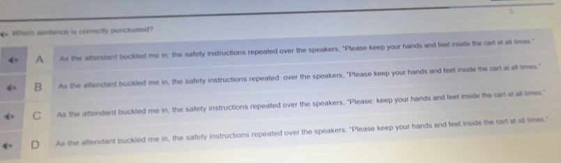 Solved: Which sentence is correctly punctuated? A As the aftendant ...