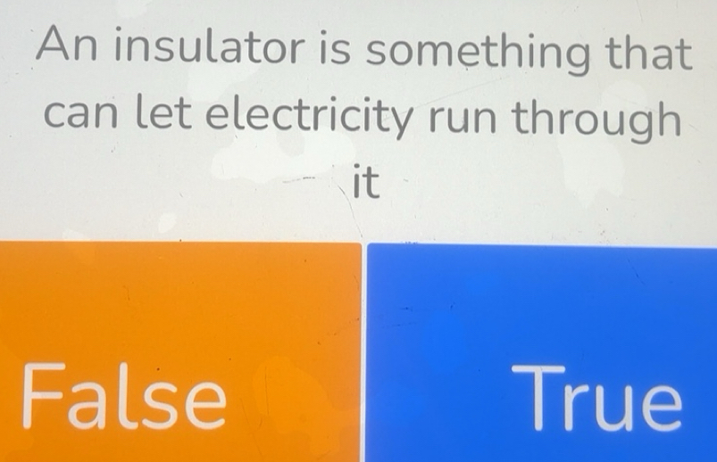 Solved: An insulator is something that can let electricity run through ...