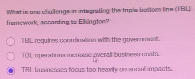 Solved: What is one challenge in integrating the triple bottom line ...