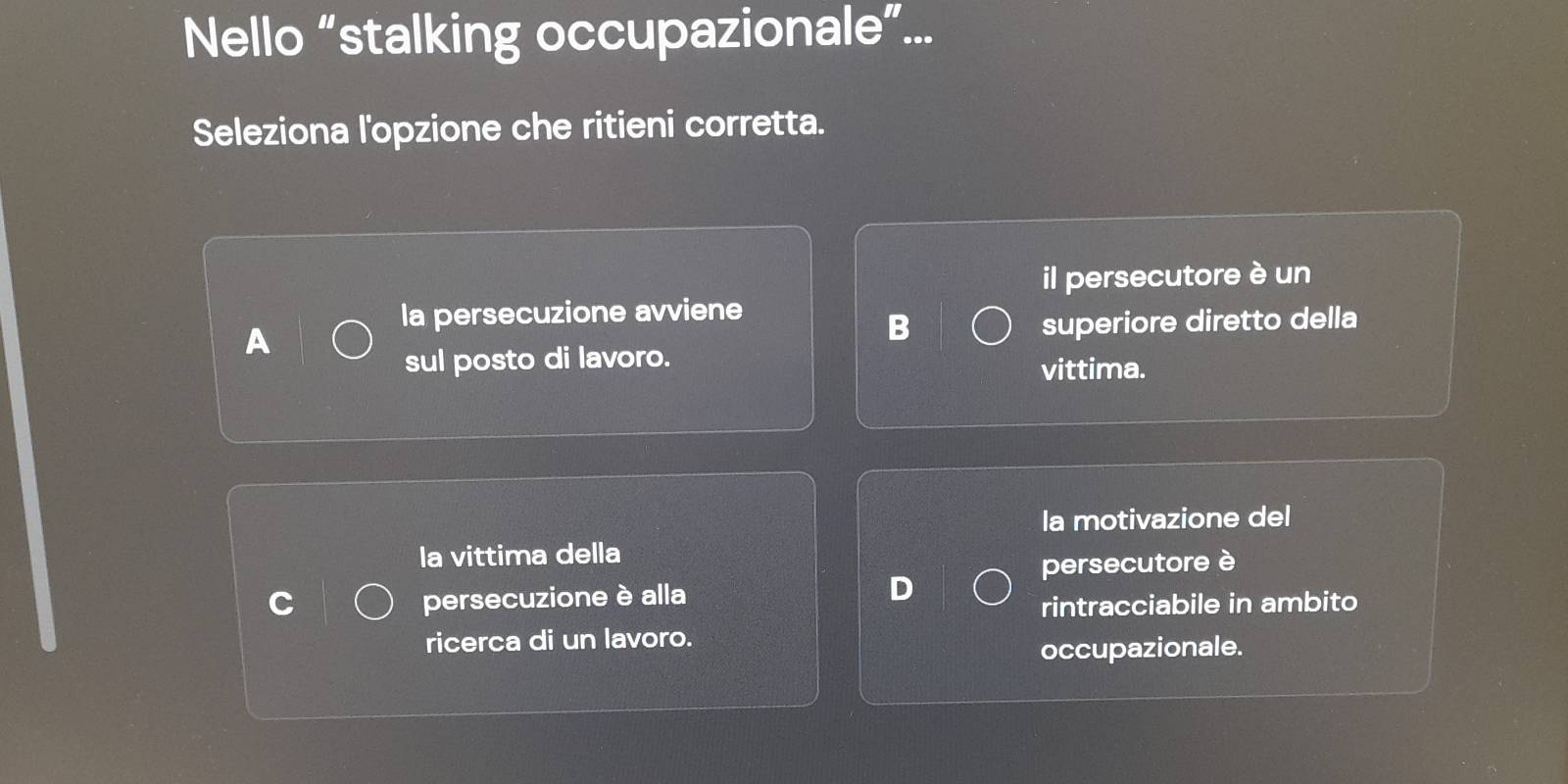 Risolto:Nello “stalking occupazionale”... Seleziona l'opzione che ritieni corretta. il persecutore
