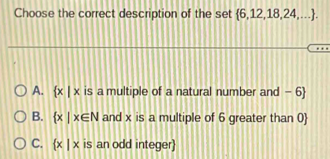 Solved: Choose the correct description of the set 6,12,18,24,.... A. x|x is a multiple of a natu ...