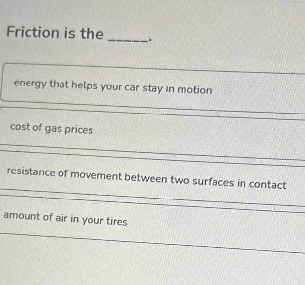 Solved: Friction is the _. energy that helps your car stay in motion ...
