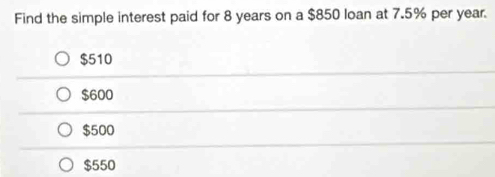 Solved: Find the simple interest paid for 8 years on a $850 loan at 7.5 ...