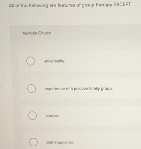 Solved: All of the following are features of group therapy EXCEPT ...