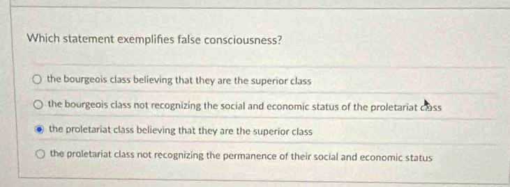 Solved: Which statement exemplifies false consciousness? the bourgeois ...